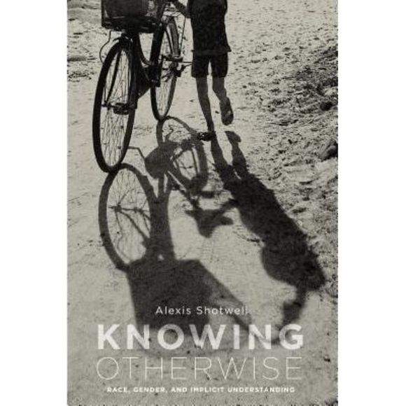 Alexis Shotwell | Other | Knowing Otherwise Race Gender And Implicit ...